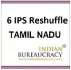 Six IPS Reshuffle in Tamil Nadu Police | Indian Bureaucracy News